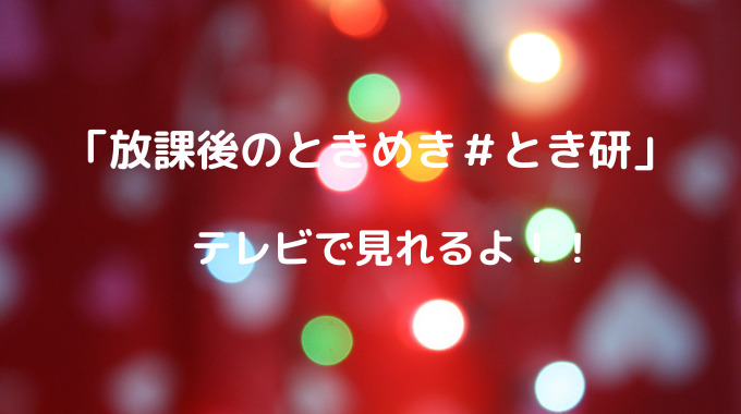 「放課後のときめき」に日本人はいるの？「とき研」特番いつ？｜yokomokoトレンド